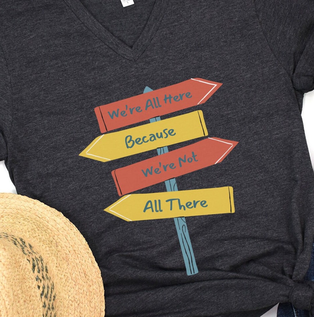 Quirky Sign Post T-shirt 'we're All Here Because We're Not All There ...