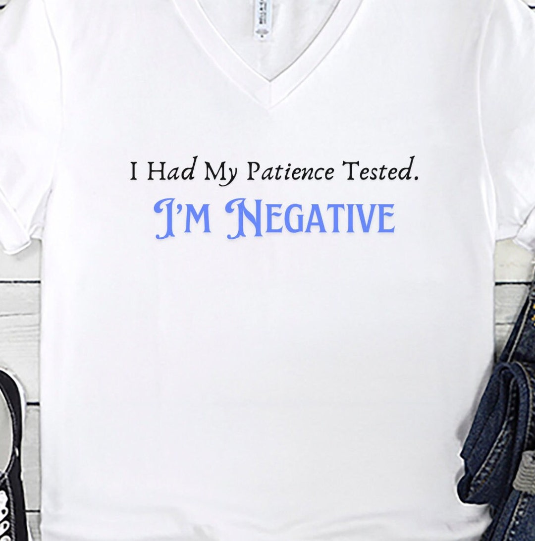 Humorous patience Tested Negative Tee, Sarcastic Humor Tee, Funny Quote ...