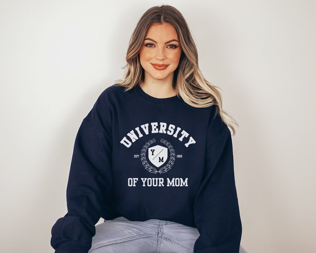 University of Your Mom University of Your Mom Sweatshirt University of ...