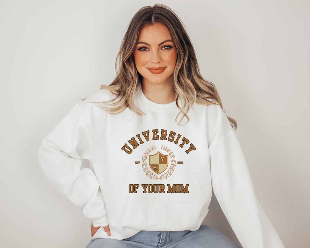 University of Your Mom University of Your Mom Sweatshirt University of ...