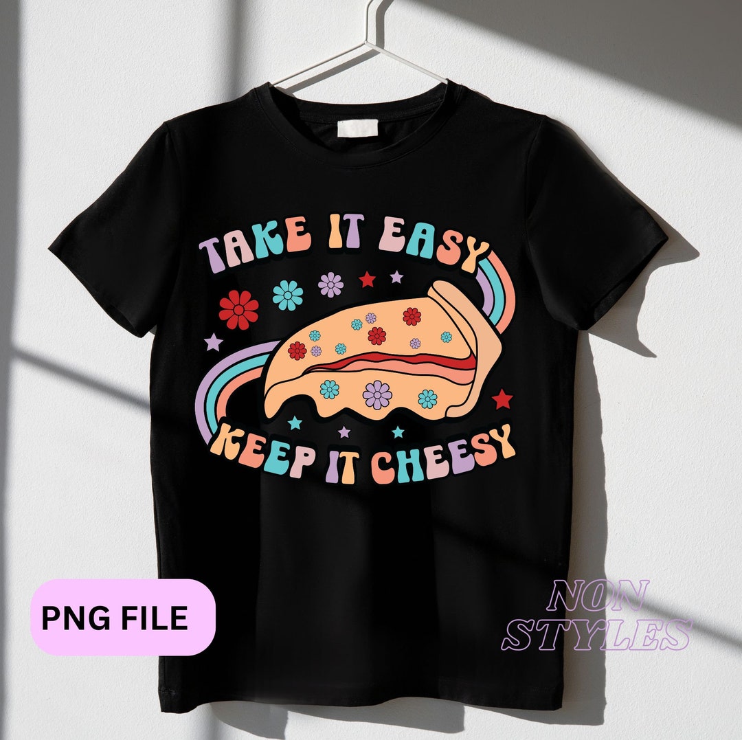 Take It Easy Keep It Cheesy PNG Sublimation Digital Design Download ...