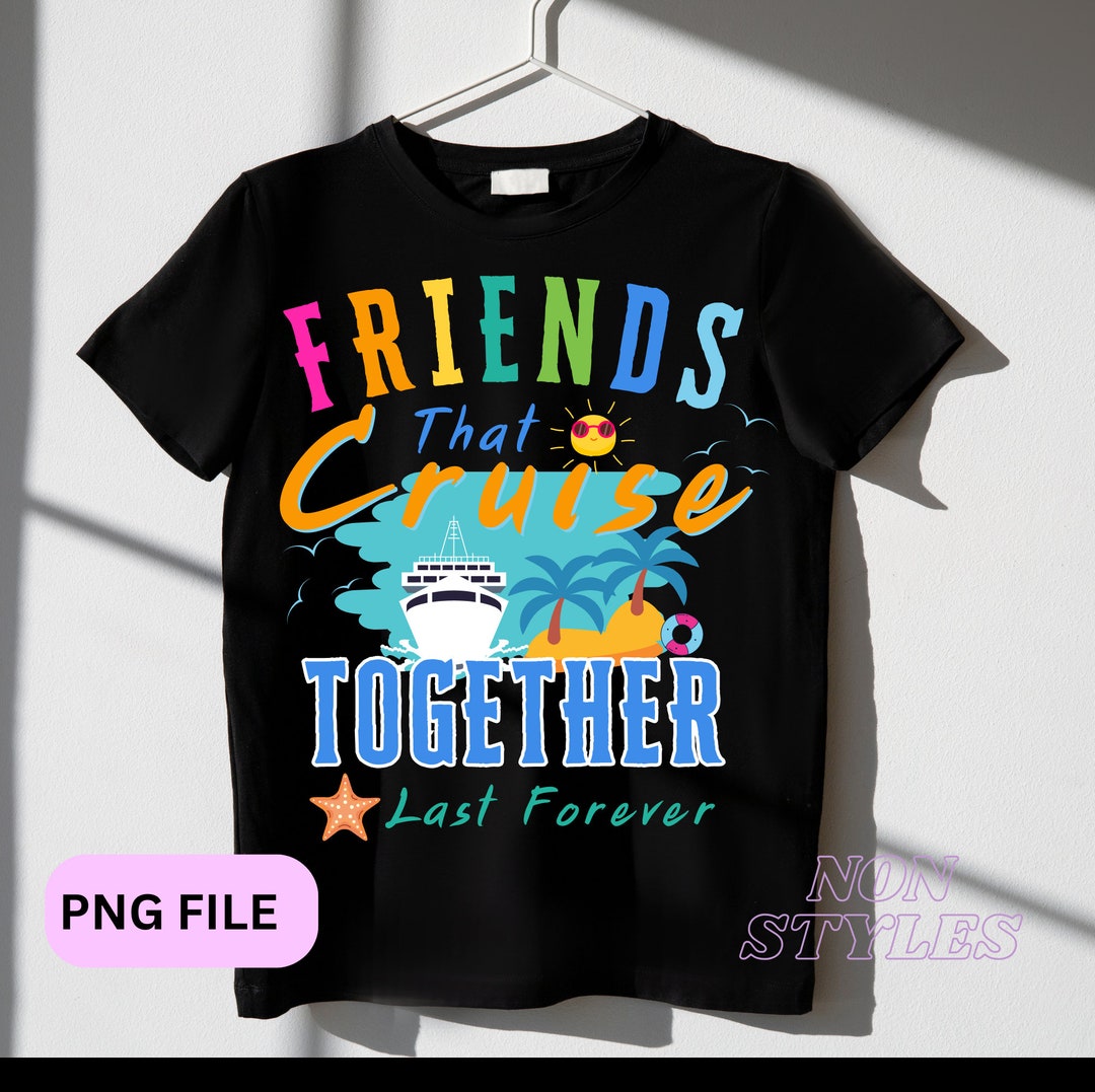 Friends That Cruise Together Last Forever Png, Cruise Together Png ...