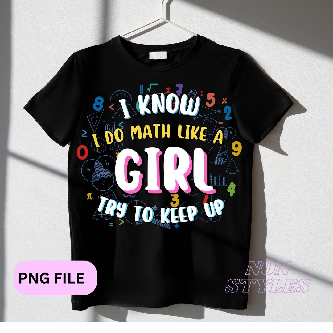 I Know I Do Math Like A Girl Png, Math Teacher Png, Try to Keep up Png ...