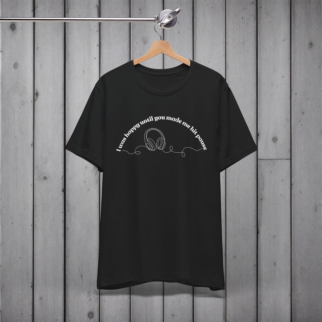I Was Happy Until You Made Me Hit Pause -unisex Tee, Audiobook Podcast ...
