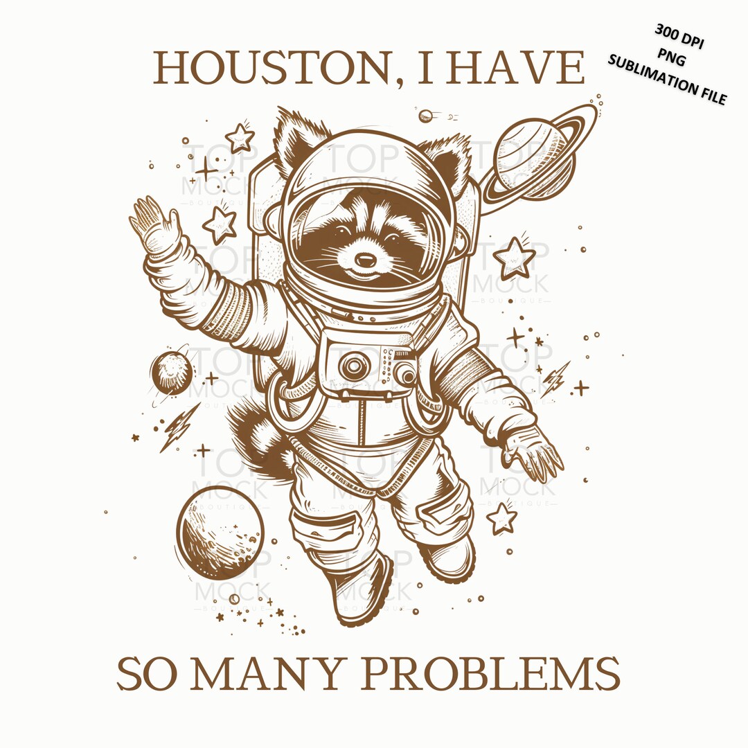 Houston, I Have so Many Problems PNG, Funny Sublimation Design, Funny ...