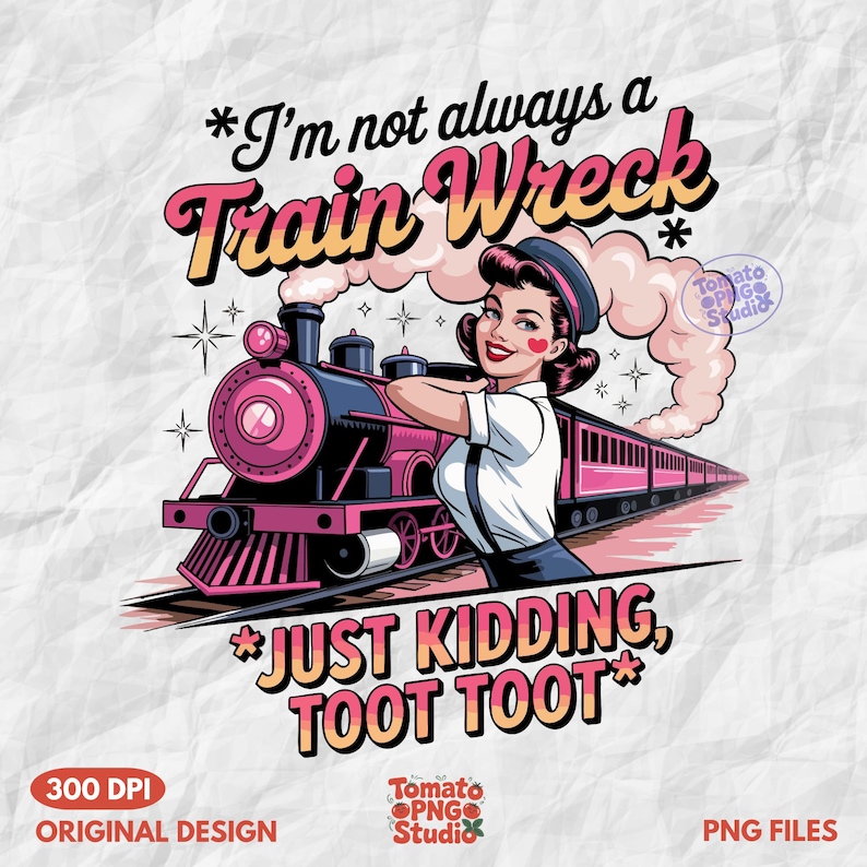 I’m Not Always A Train Wreck Just Kidding Toot Toot PNG Funny Retro ...