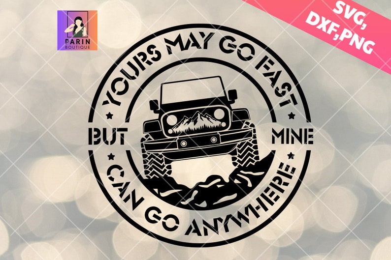 Yours May Go Fast but Mine Can Go Anywhere Svg Png, Offroad Lover, 4x4 ...