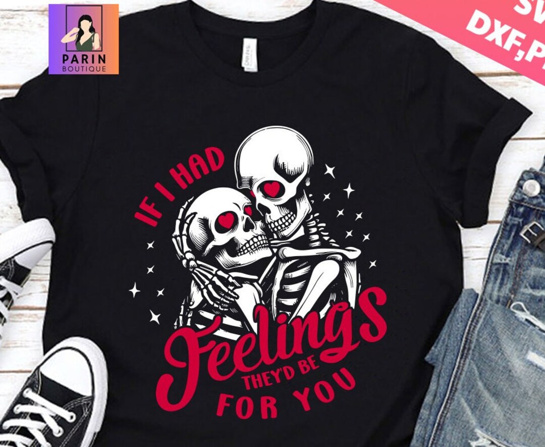 Skeleton Valentines Day Svg,if I Had Feelings They'd Be for You Svg Png ...