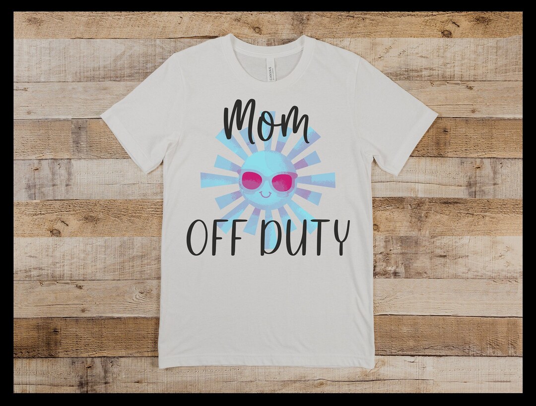 Mom off Duty Shirt, Shirt for Mom's, Mom Vacation Shirt, Break for Mom ...