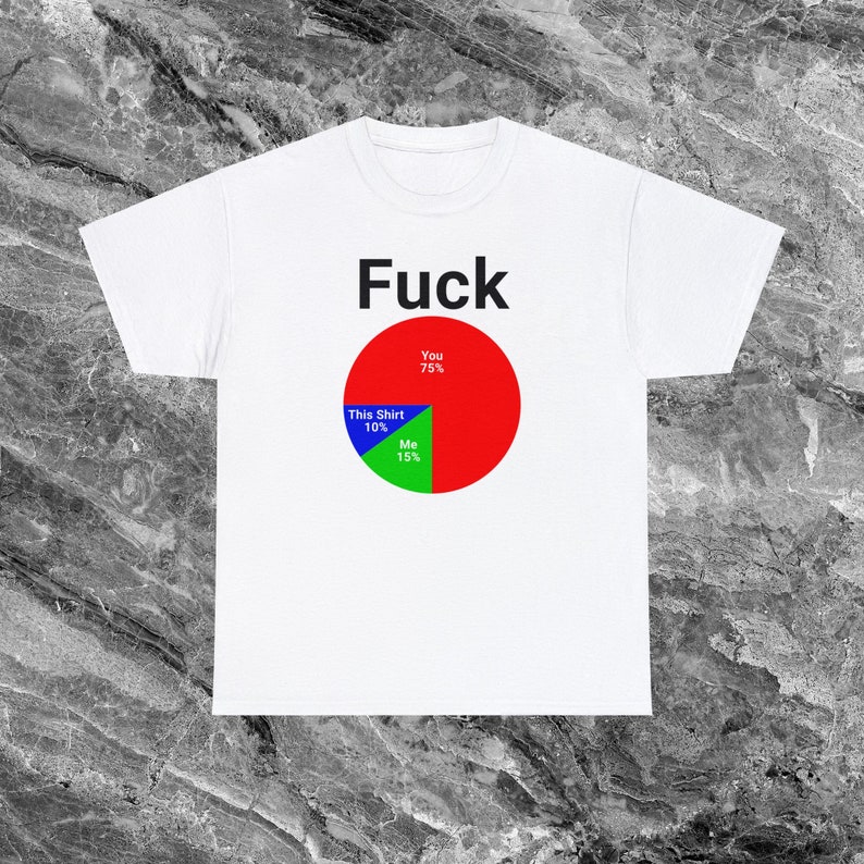 Fuck You Pie Chart Graph Shirt Funny Meme Shirt Ironic Shirt Sarcastic ...