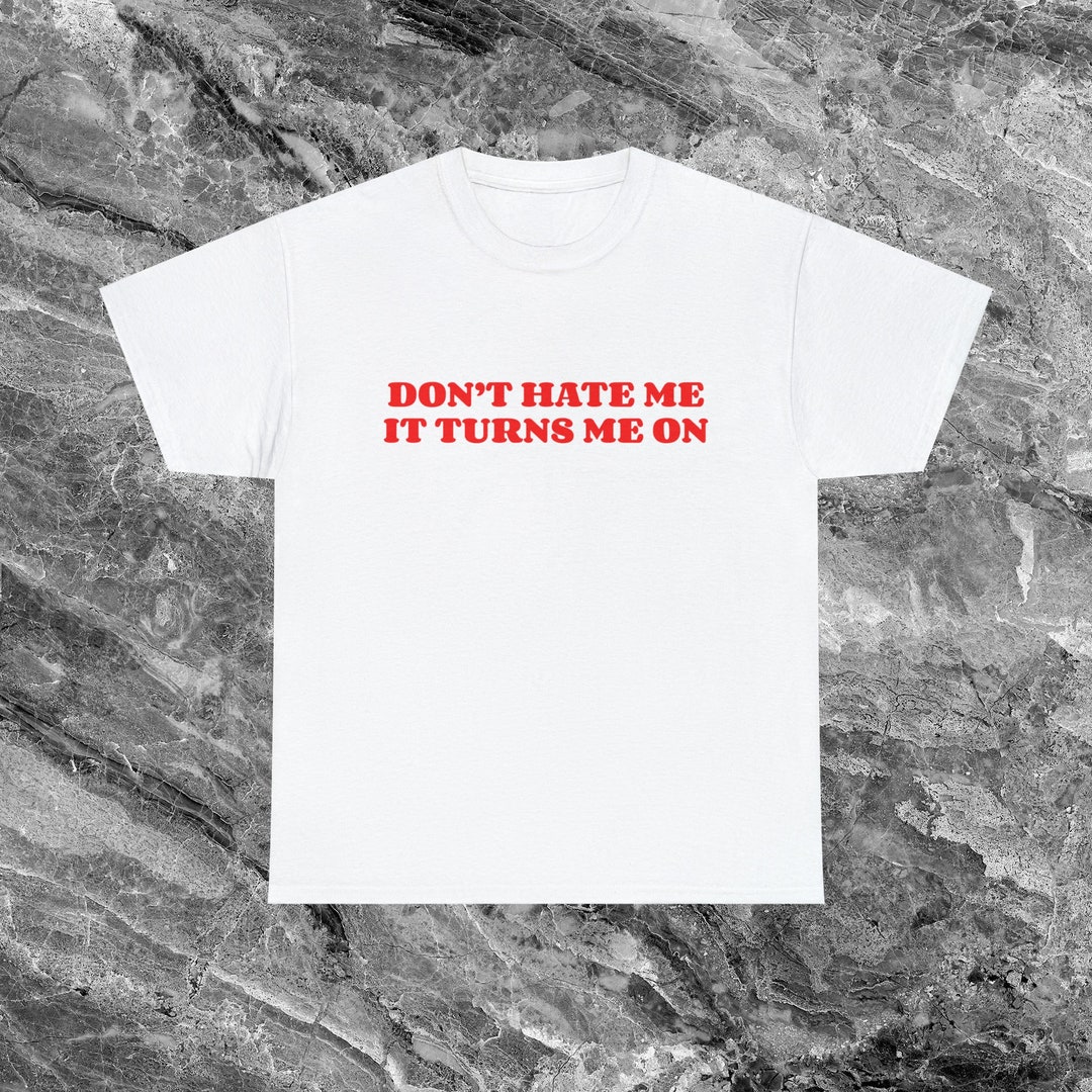 Don't Hate Me Cute Shirt Inappropriate Shirt Unhinged Shirt Funny Meme ...