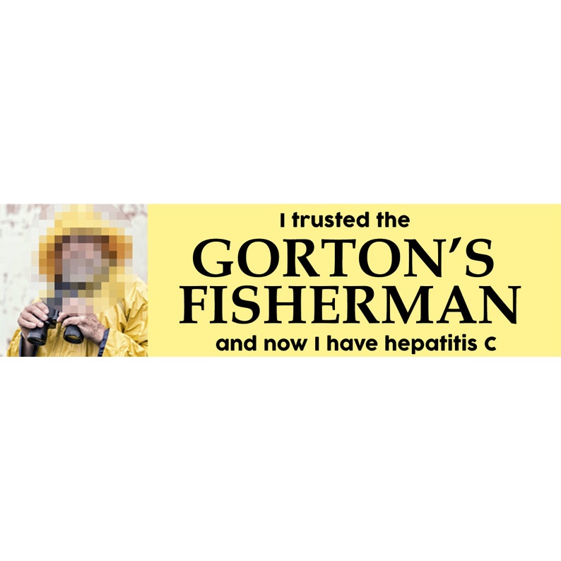 I Trusted the Gorton's Fisherman and Now I Have Hepatitis C Bumper ...