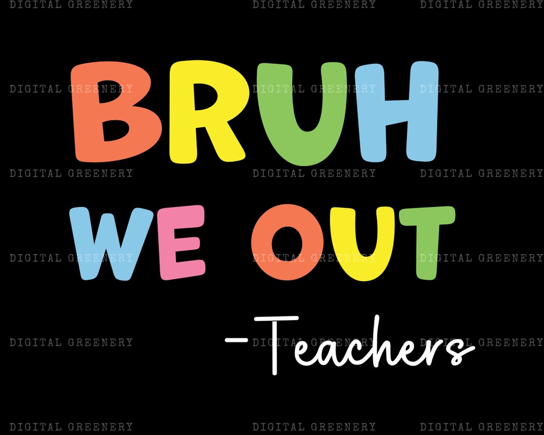 We Out Teacher Svg, Bruh Teacher Svg, Bruh We Out Svg, Last Day of ...