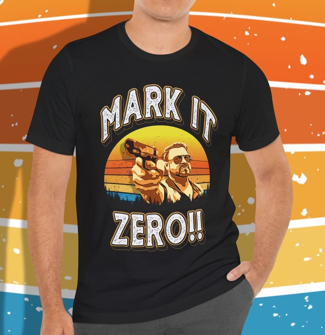 Mark It Zero Walter Sobchak T-shirt. Quote From John Goodman in the Big Lebowski Movie Tshirt ...