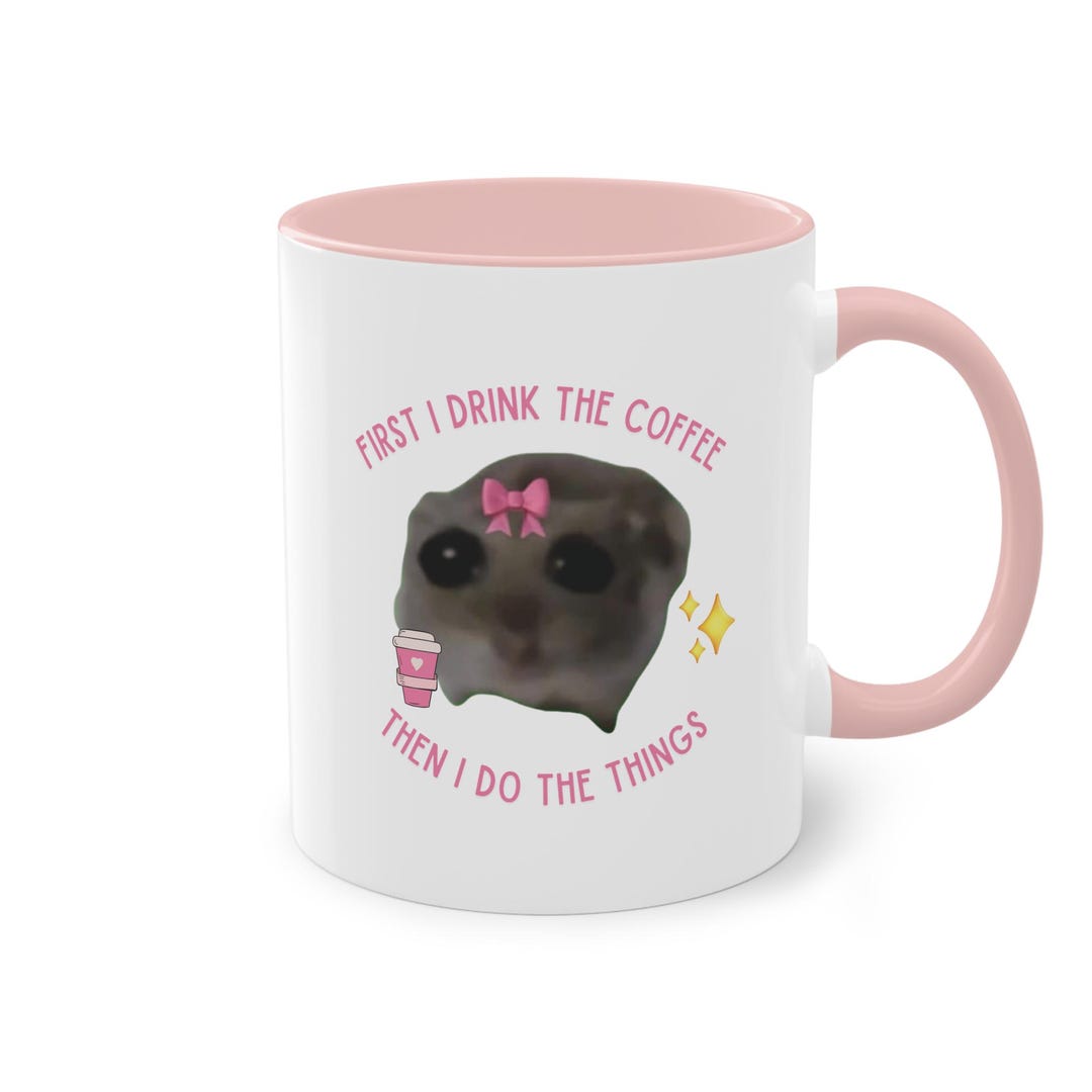 Sad Hamster Mug First I Drink the Coffee, Funny Meme Tik Tok Viral ...