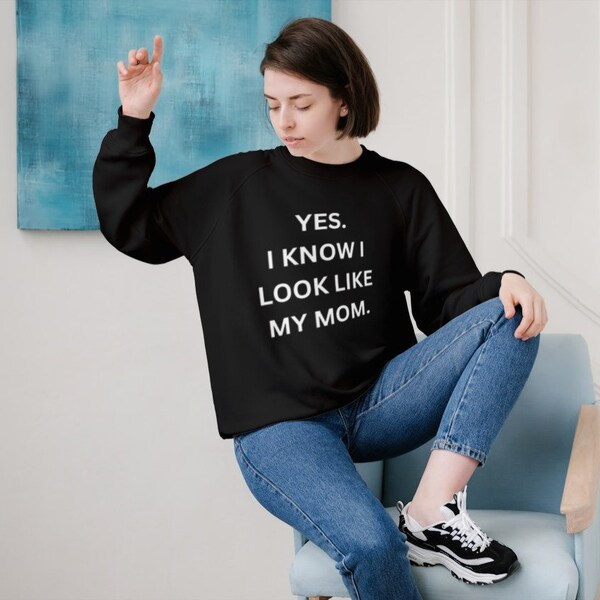 Yes I Know I Look Like My Mom Sweatshirt - Etsy