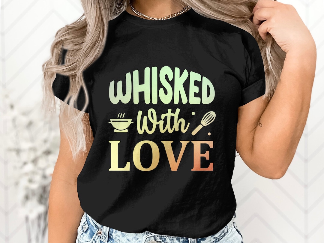 Whisked With Love T-shirt, Funny Cooking Tee, Chef Gift, Kitchen Shirt ...