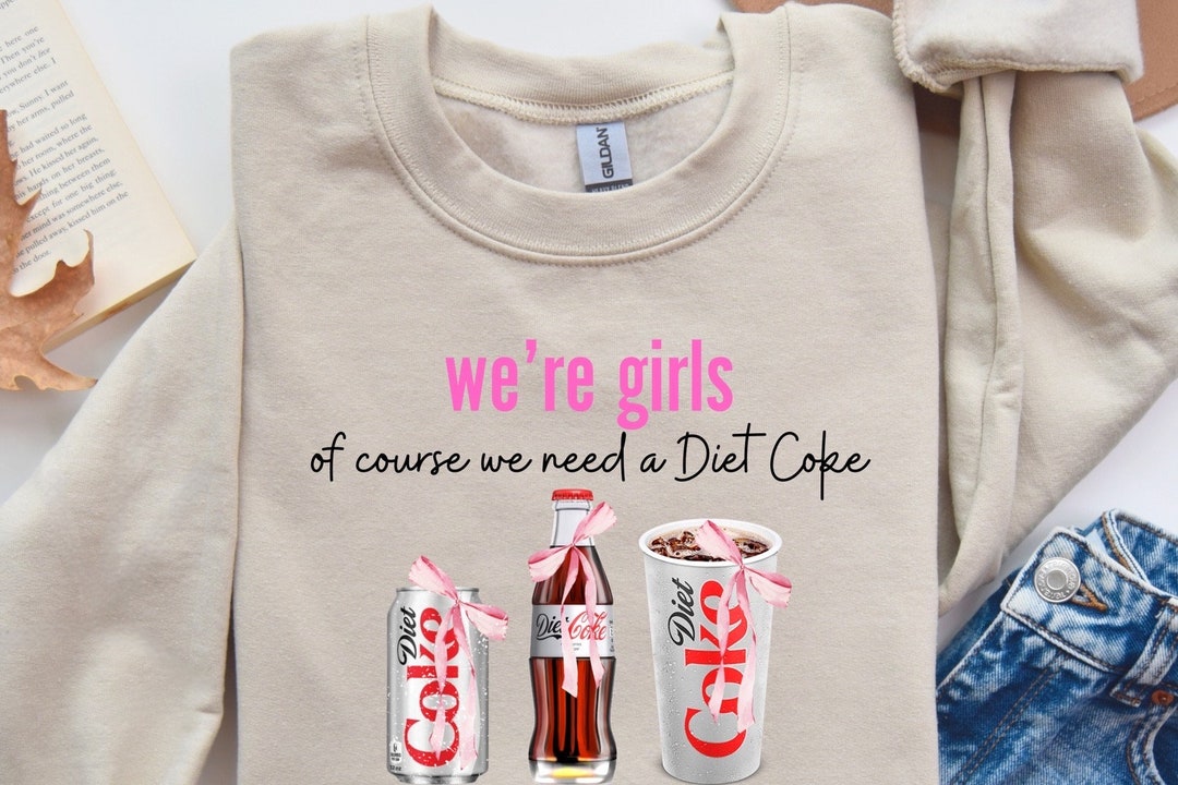 Were Girls of Course We Need A Diet Coke, Diet Coke Sweatshirt, Diet ...