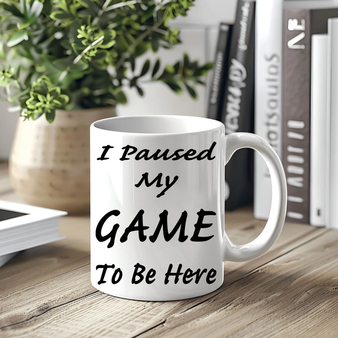 Funny Gamer Mug – “I Paused My Game to Be Here” – Video Game Coffee Cup ...