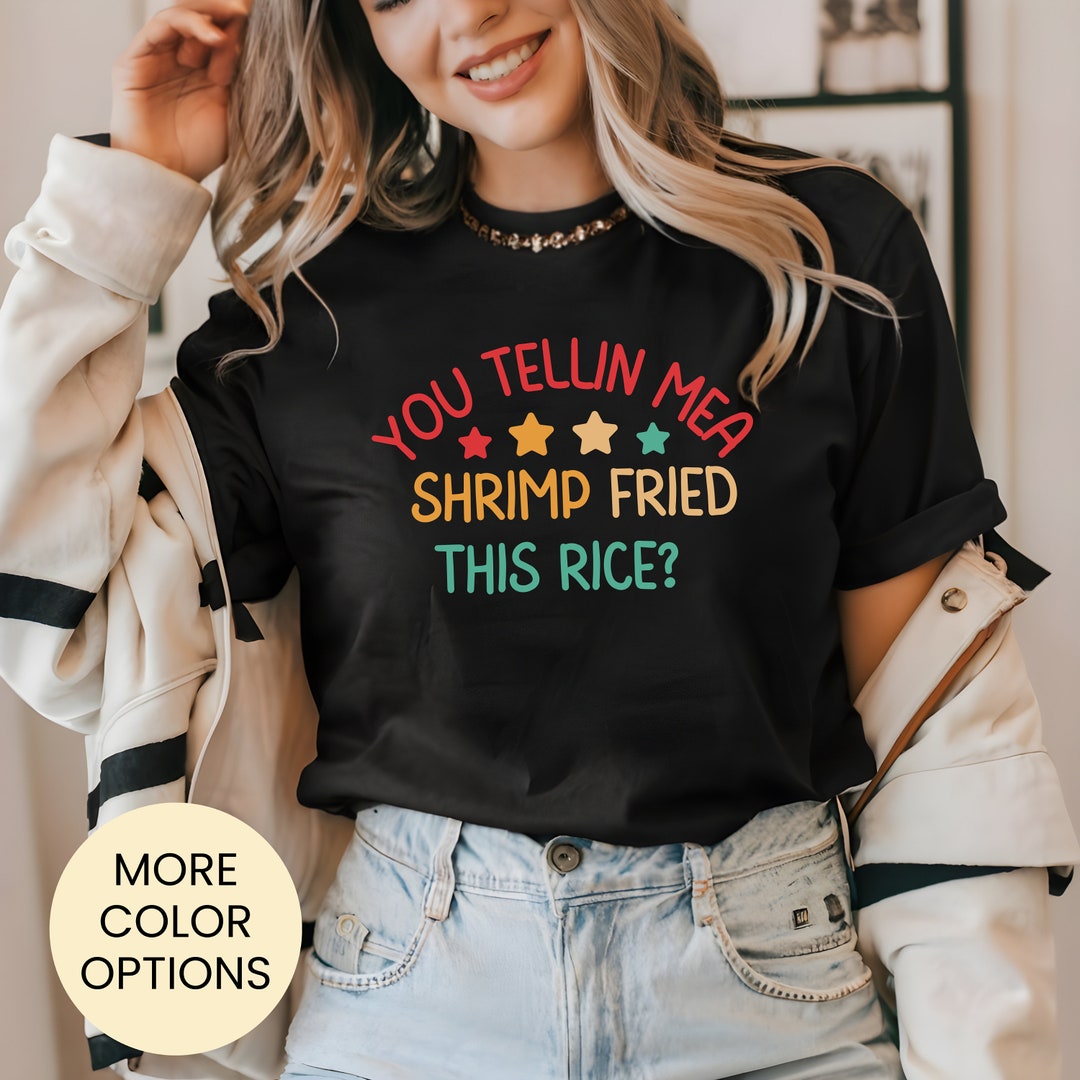 You Tellin Me a Shrimp Fried This Rice? Shrimp T Shirt,a Shrimp Fried ...