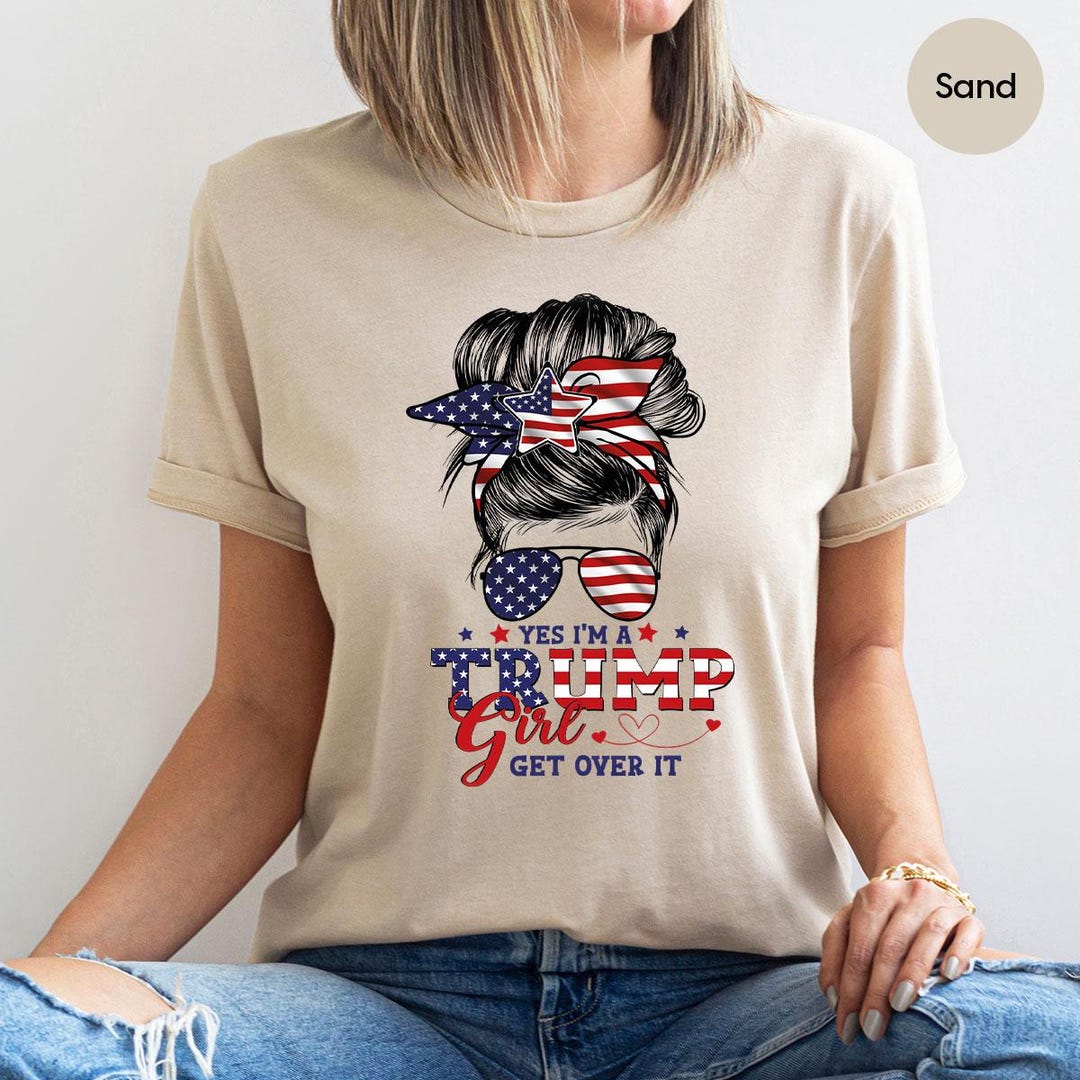Yes I'm a Trump Girl Get Over It Shirt, American Women Shirt ...