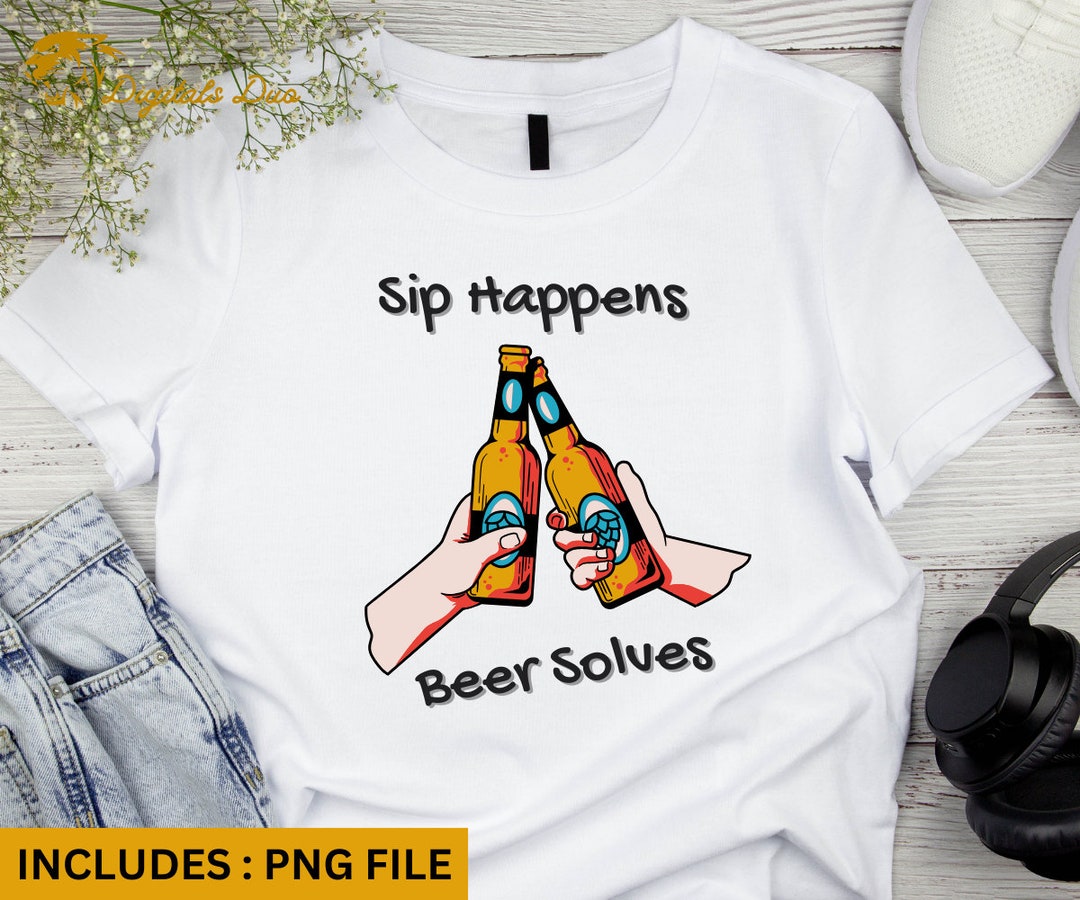 Sip Happen Beer Solves PNG Digital Download for Beer Lover - Etsy