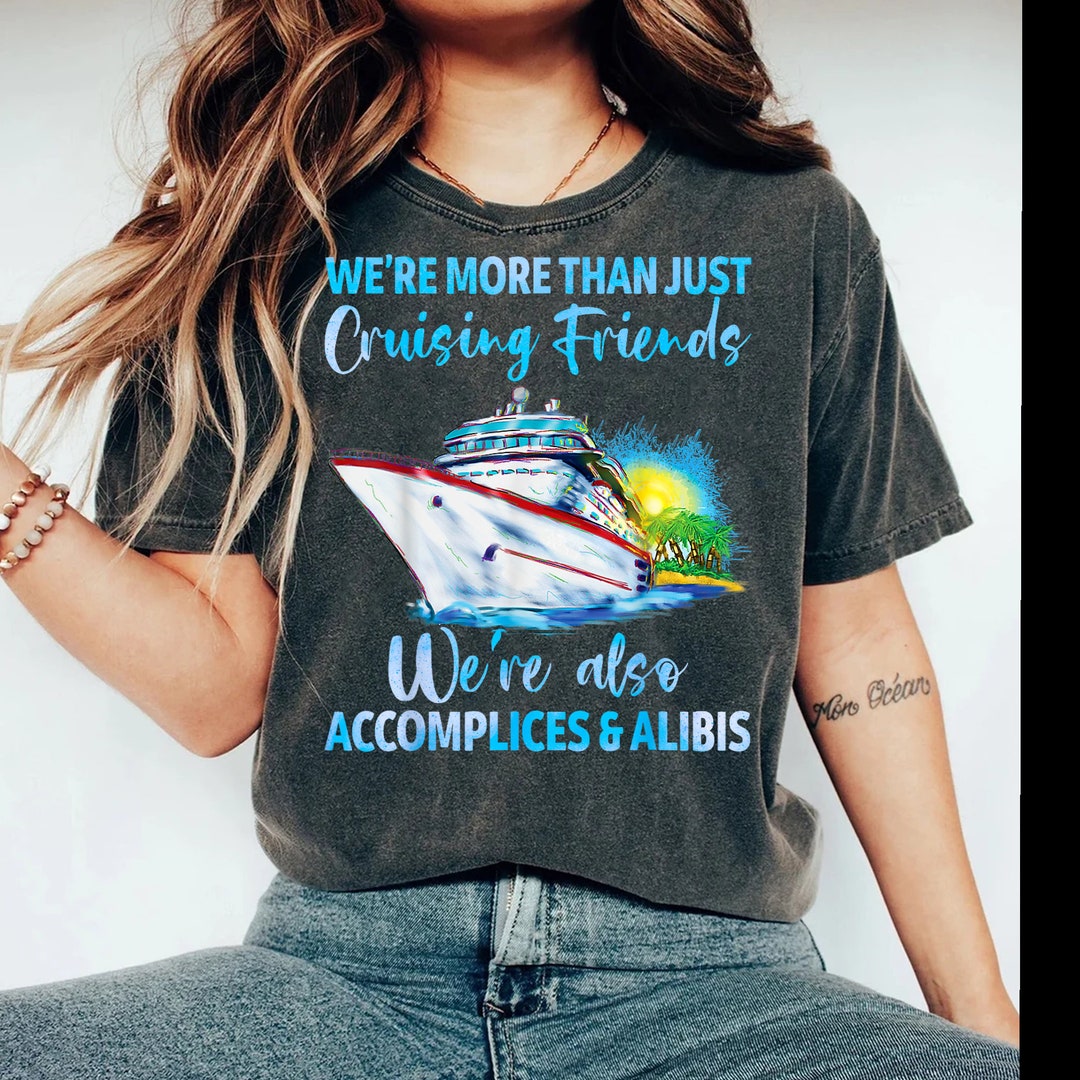 Cruising Friends Were Accomplices and Alibis Cruise Squad T-shirt1201 ...