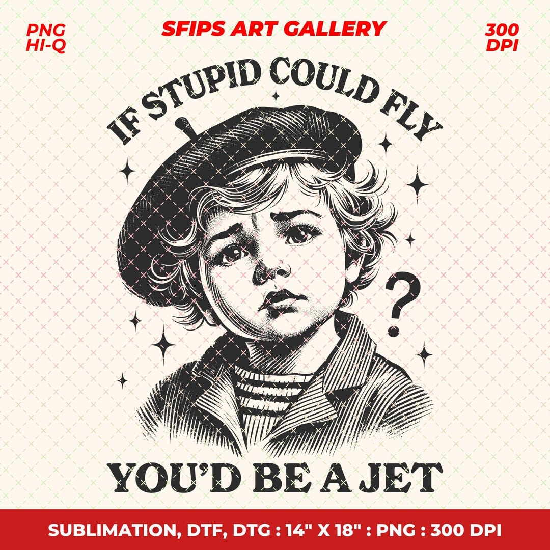 If Stupid Could Fly You'd Be A Jet PNG, Trendy Vintage Retro Funny ...