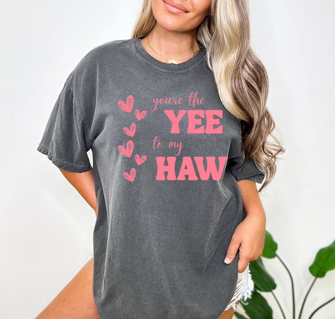 You're the Yee to My Haw Valentine Shirt Yee Haw Shirt Yeehaw Shirt ...
