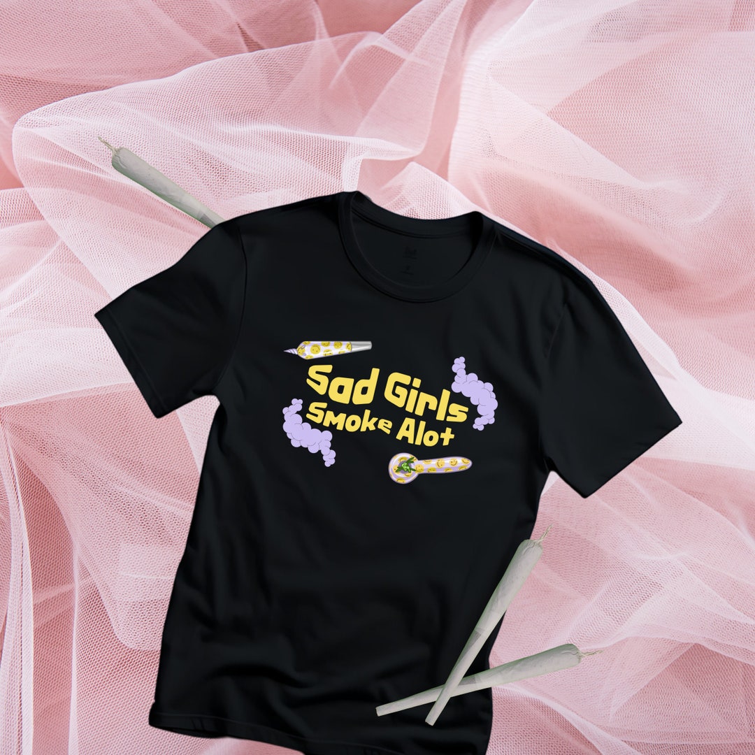 Sad Girls Smoke Alot, Stoner Girl, Stoner Girl Tee, Sad Girl, Sad Girl ...
