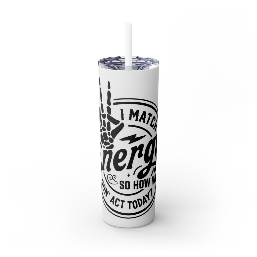 I Match Energy so How We Gon Act Today 20 Oz Skinny Tumbler - Etsy