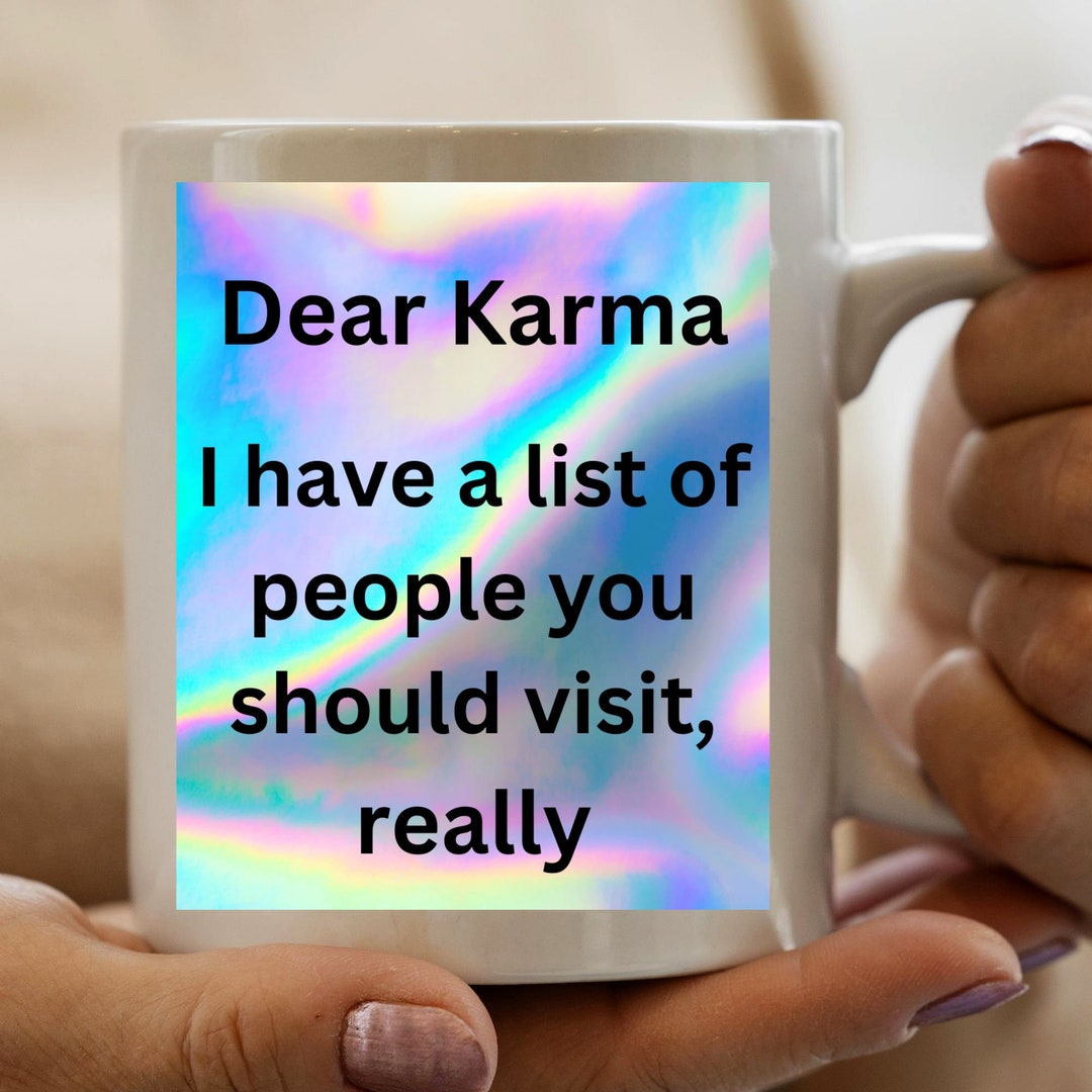 Dear Karma, List of People You Should Visit Coffee Mug-tea-cup-bad ...