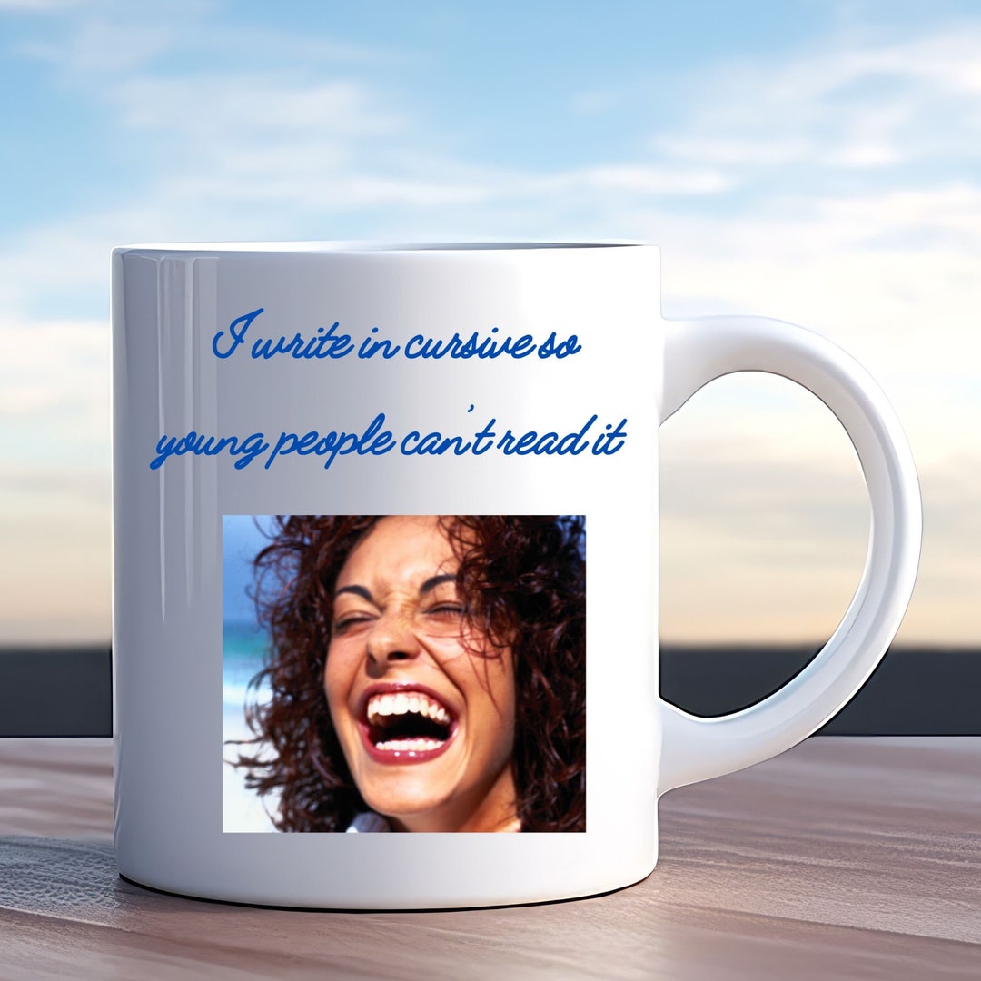I Write in Cursive so Young Ppl Can't Read Laughing Face COFFEE MUG Mug ...