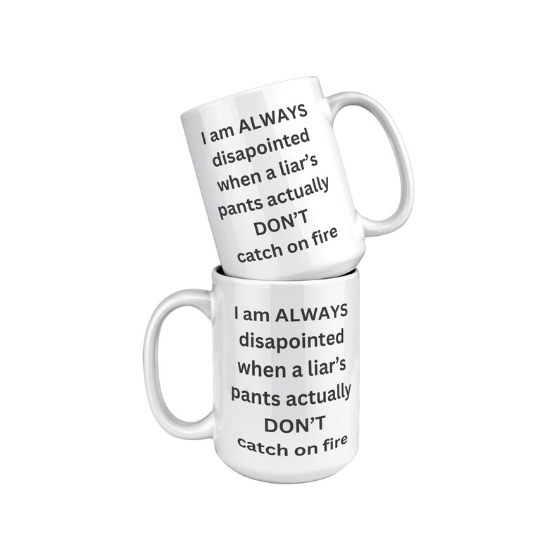 Disappointed When Liars Pants Don't Actually Catch on Fire COFFEE MUG ...