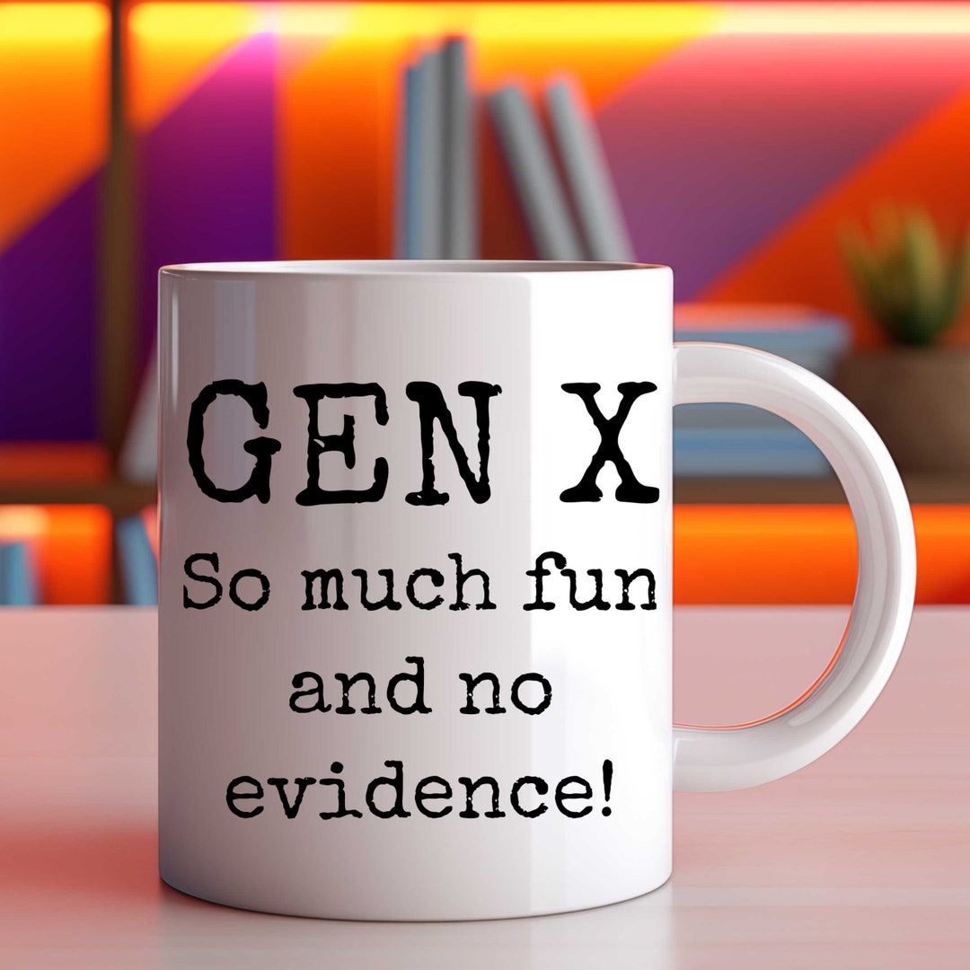 Funny Coffee Generation X Mug Gen X so Much Fun and No Evidence Mug - Etsy