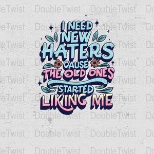 I Need New Haters" T-shirt - Funny Quote PNG Tee for Casual Wear ...
