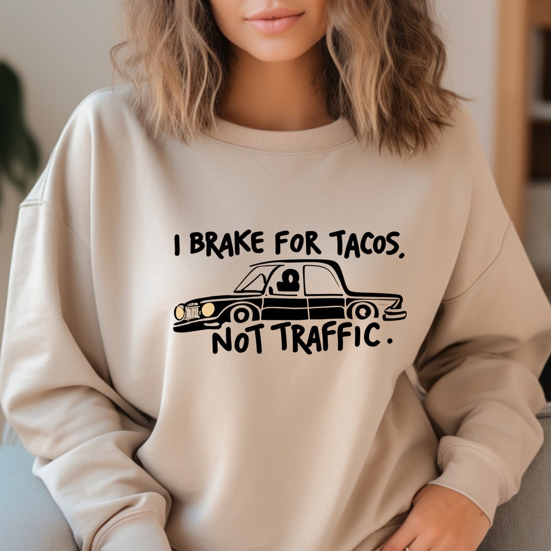 Tacos Over Traffic in Swear Shirt Taco Lover's Dream Sweatshirt Travel Buddy Alert! Taco ...