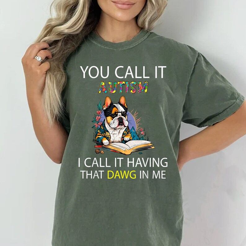 You Call It Autism I Call It Having That Dawg Dog in Me T-shirt1200 - Etsy