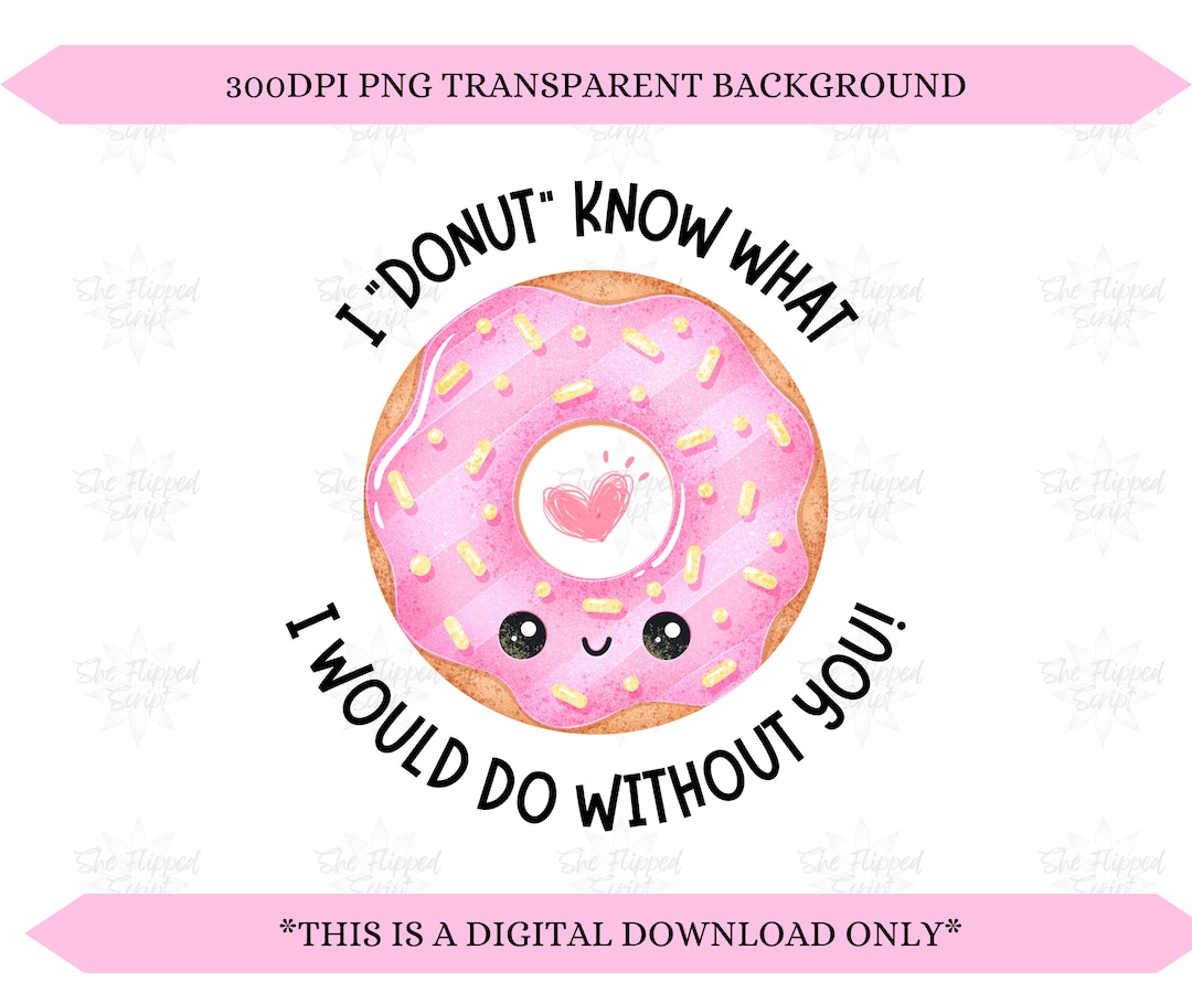 I DONUT Know What I Would Do Without You PNG Valentine's Day Love ...