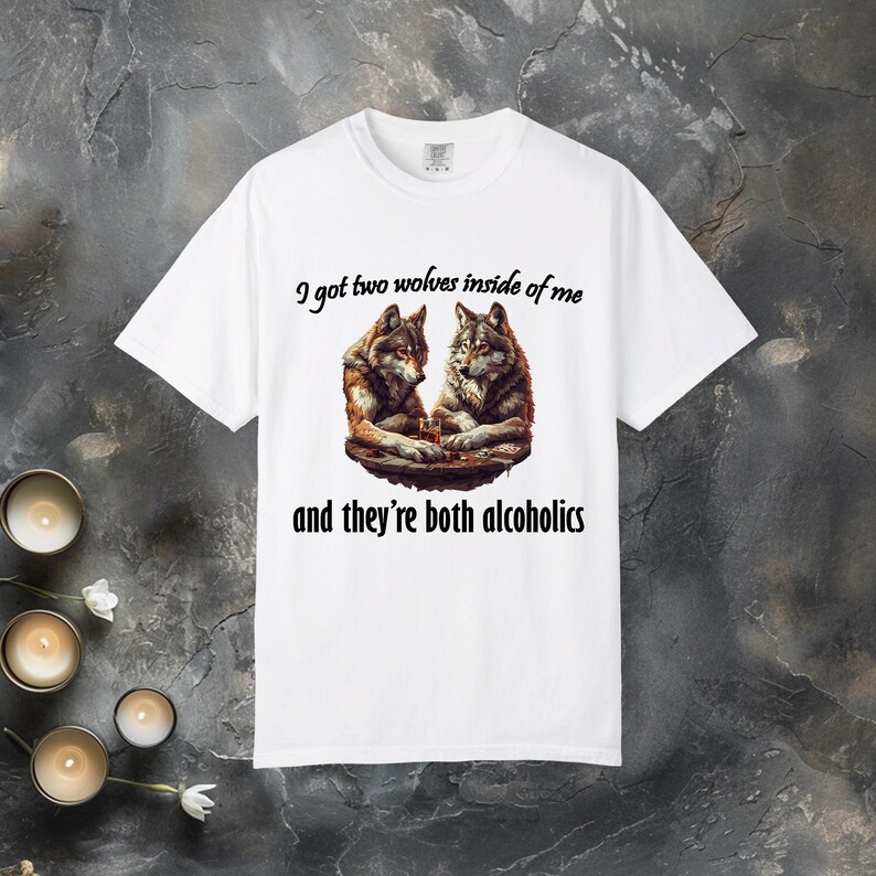 I Got Two Wolves Inside of Me and They're Both Alcoholics Shirt | Funny ...