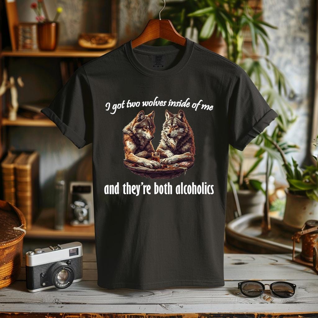 I Got Two Wolves Inside of Me and They're Both Alcoholics Shirt | Funny ...