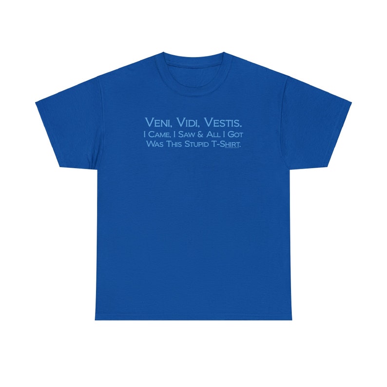 Veni Vidi Vestus, I Came I Saw, All I Got Was This Stupid T-shirt ...