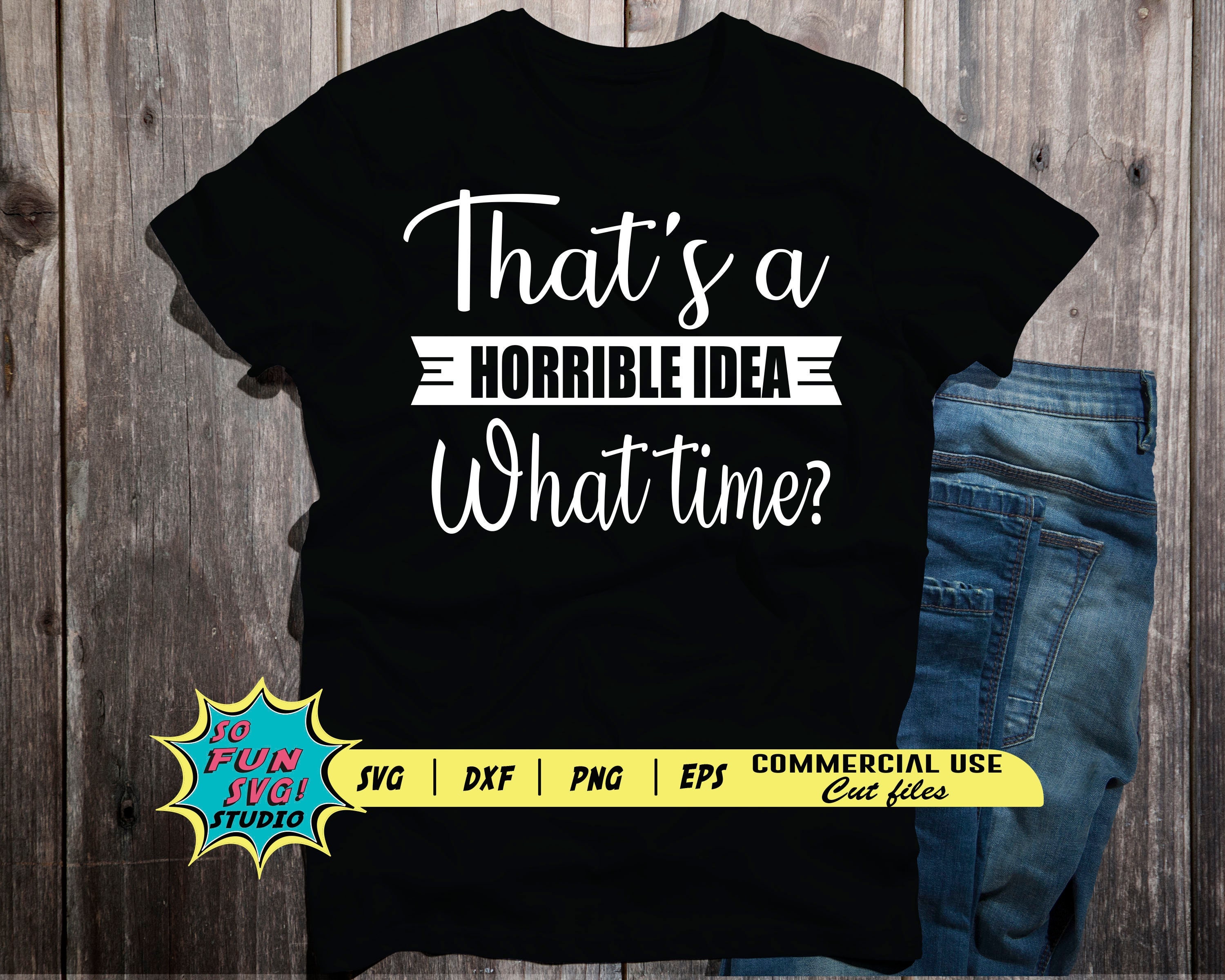 That's a Horrible Idea but What Time Svg, Quote Svg, Funny Svg ...