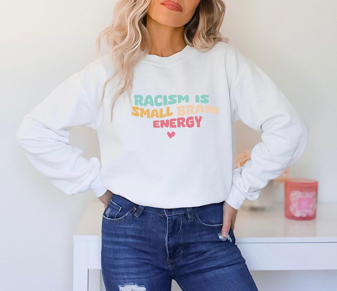 Racism is Small Brain Energy Swatshirt, Anti Racist Sweatshirt ...