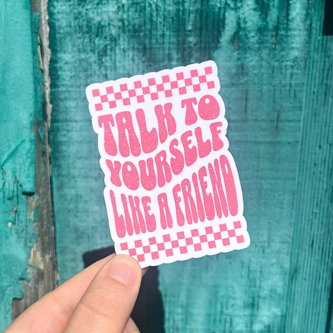 Talk to Yourself Like A Friend Sticker, Mental Health Stickers, Coping ...