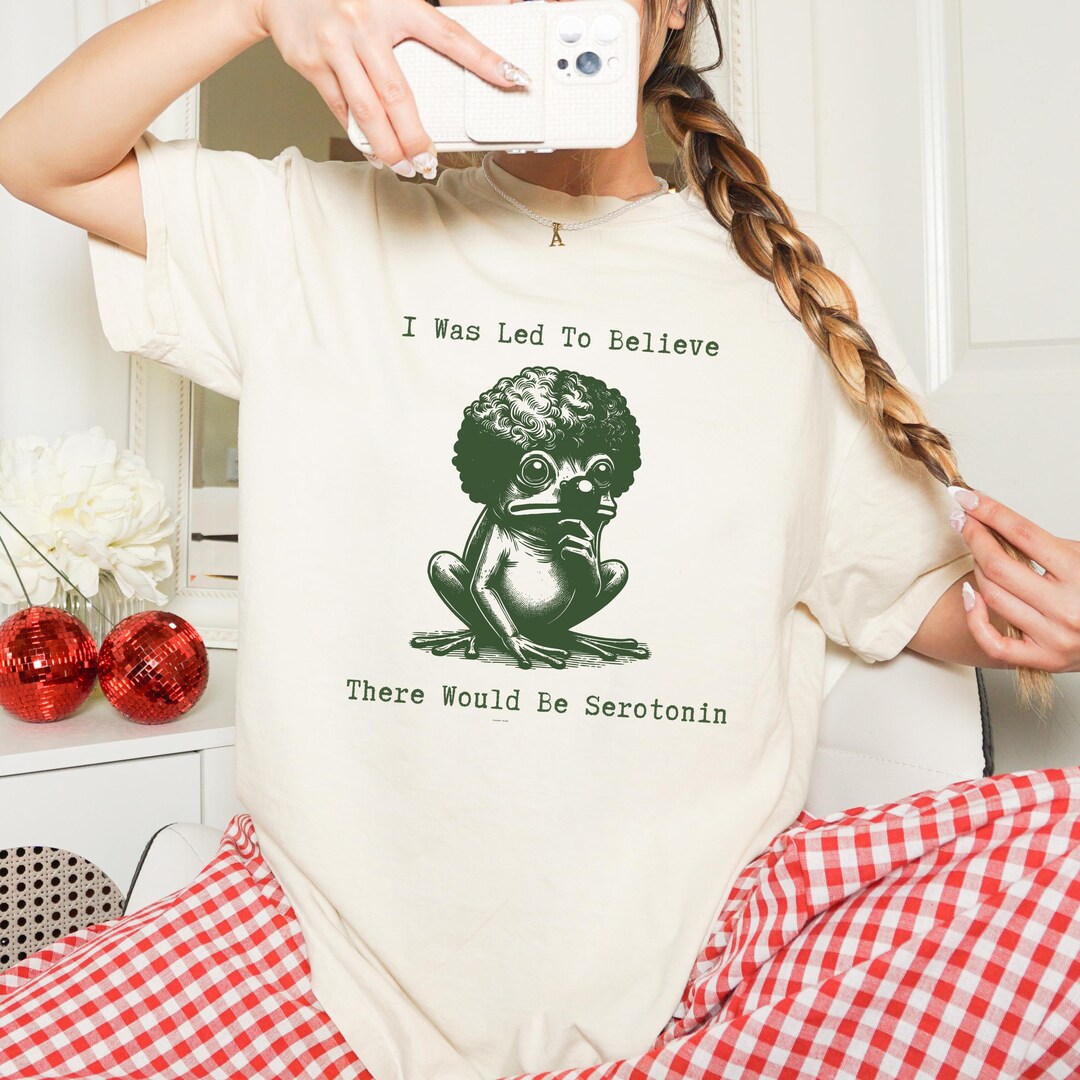 I Was Led to Believe There Would Be Serotonin Frog Tee, Mental Health ...