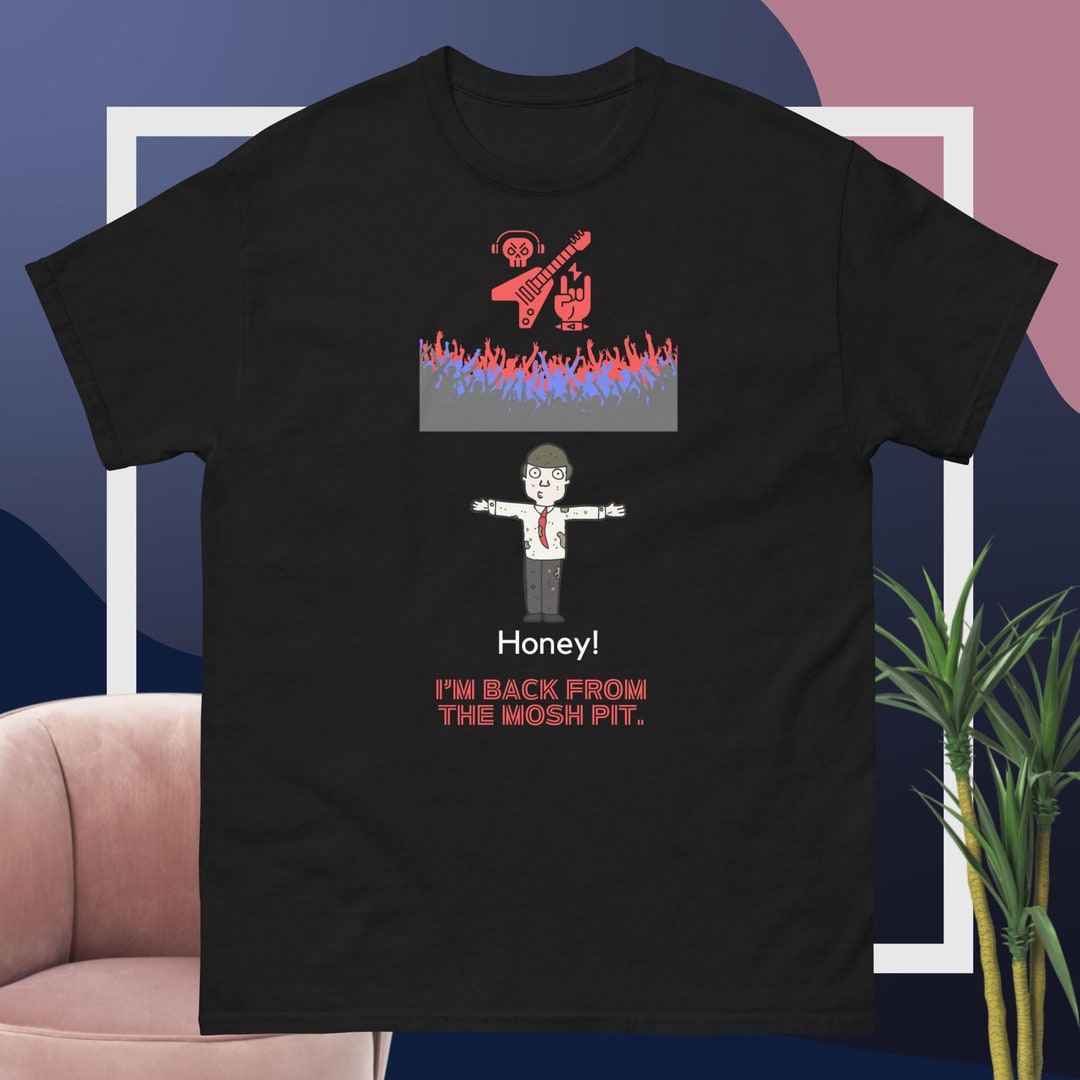 Honey I'm Back From the Mosh Pit Shirt, Moshing, Metalheads, Punk Rockers, Hardcore Scene, Heavy ...
