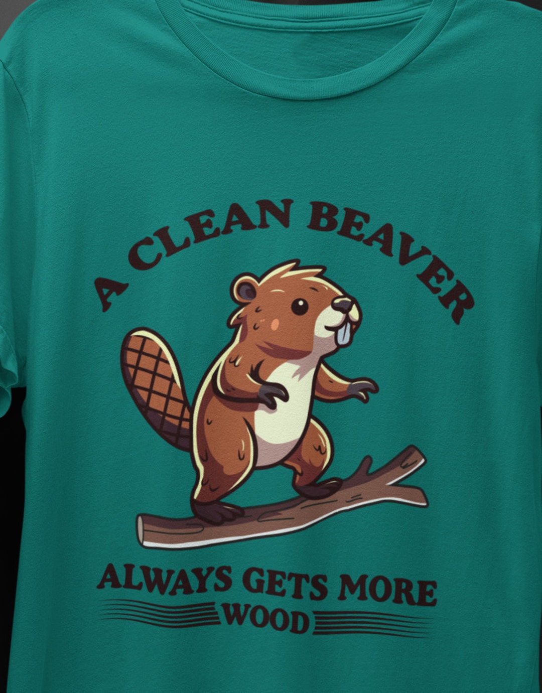 Clean Beaver Always Gets More Wood T-shirt - Etsy