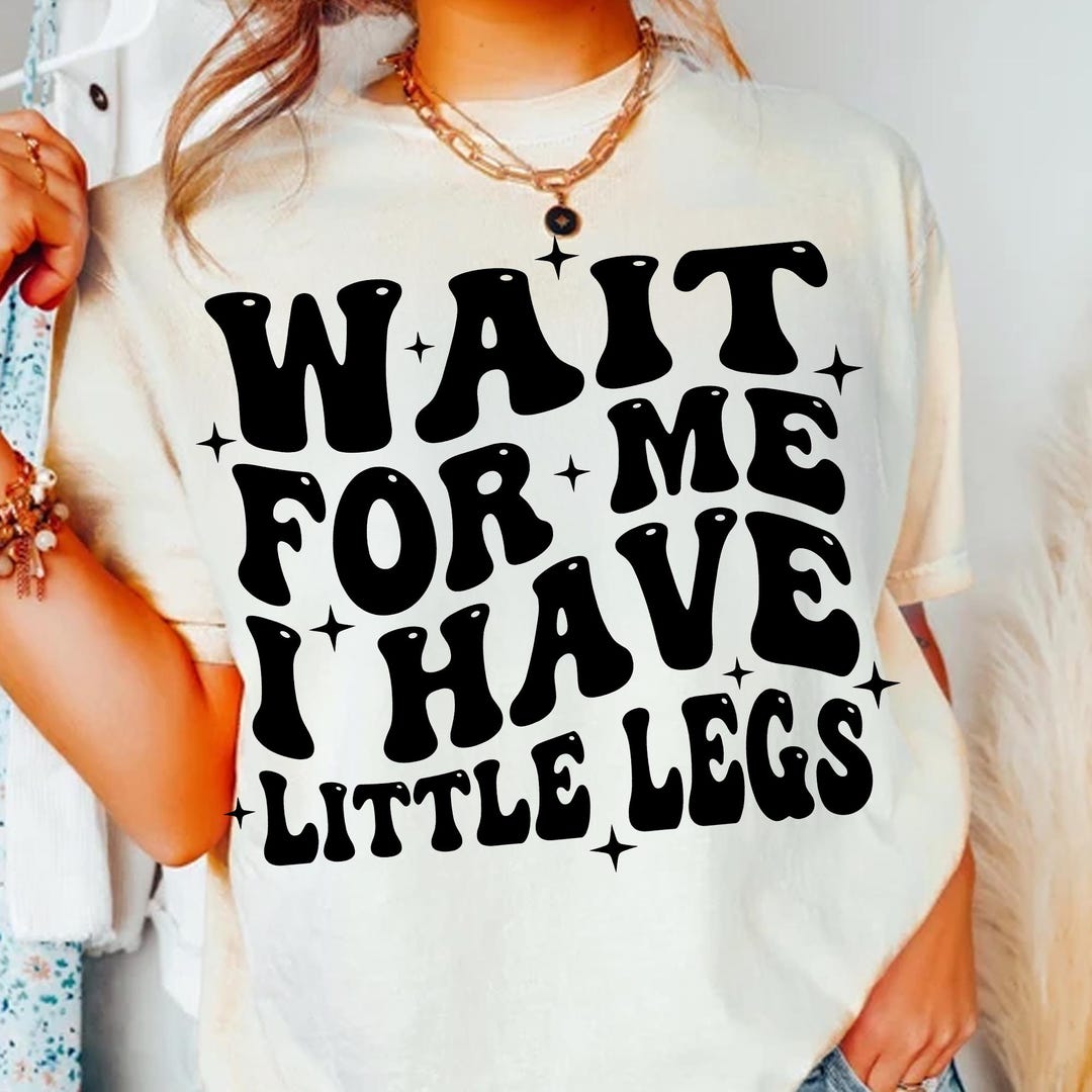 Wait for Me I Have Little Legs SVG PNG, Funny Mom Quote Svg, Sarcastic ...