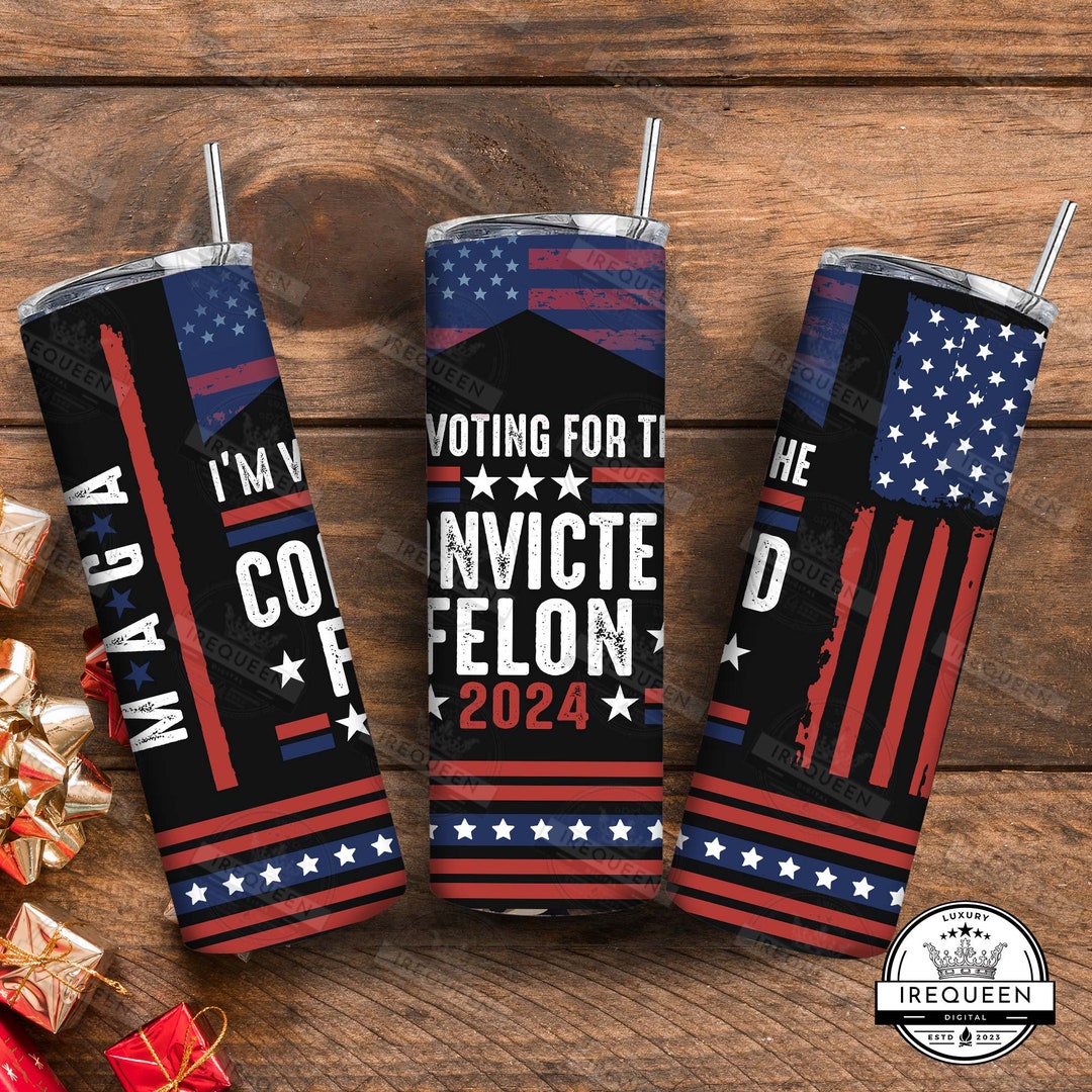 I'm Voting for the Felon 2024 Tumbler Wrap PNG, Maga Tumbler Wrap, I'd ...